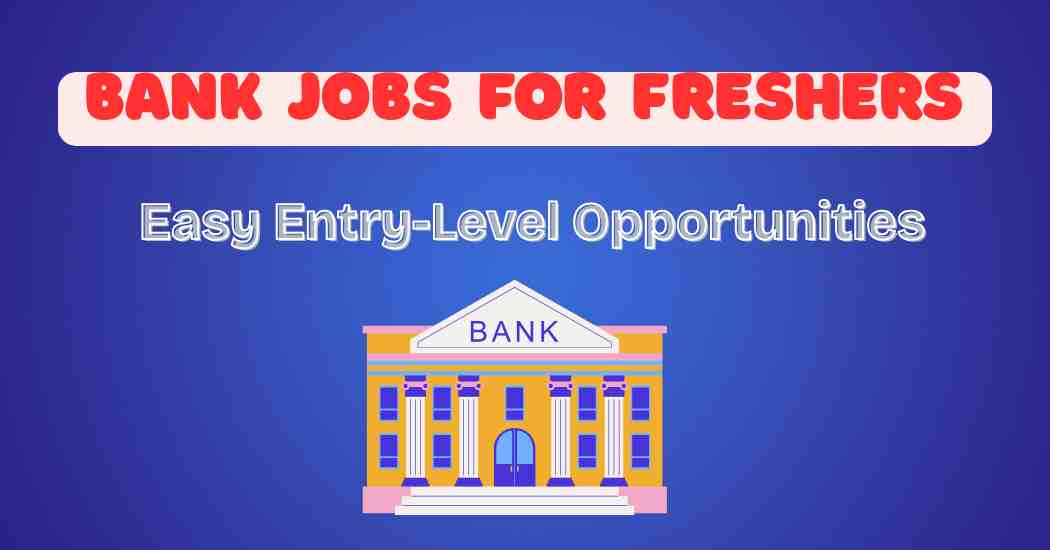 Bank Jobs for Freshers: Easy Entry-Level Opportunities