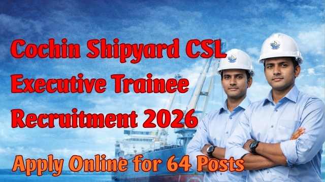 Cochin Shipyard CSL Executive Trainee Recruitment 2026: Apply for {64 ...
