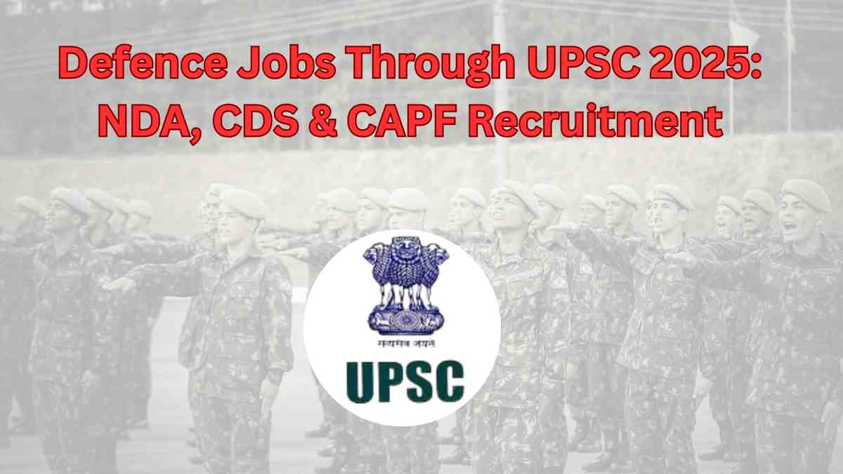 Defence Jobs Through UPSC 2025: NDA, CDS & CAPF Recruitment