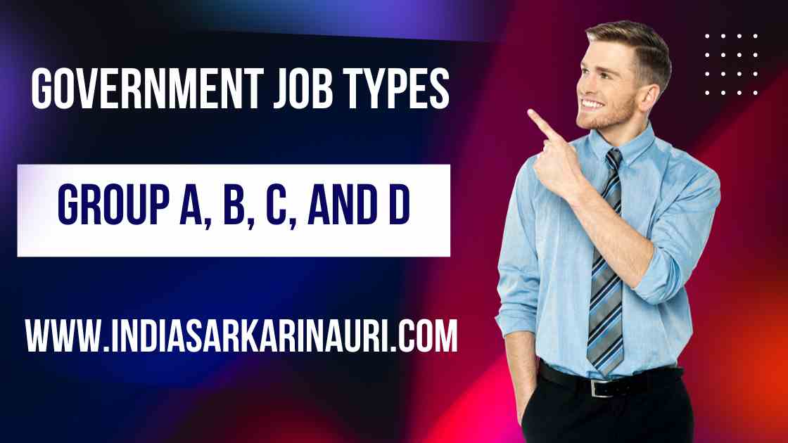Types of Government Job ? Group A, B, C, and D
