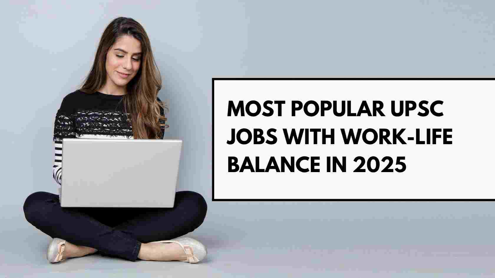 Most Popular UPSC Jobs with Work-Life Balance in 2025