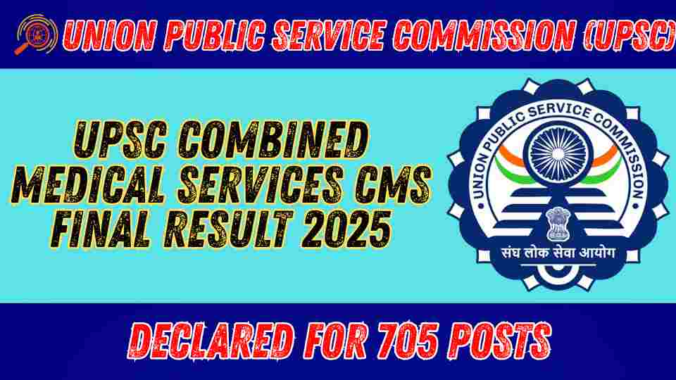 UPSC CMS Final Result 2025 Declared for 705 Posts